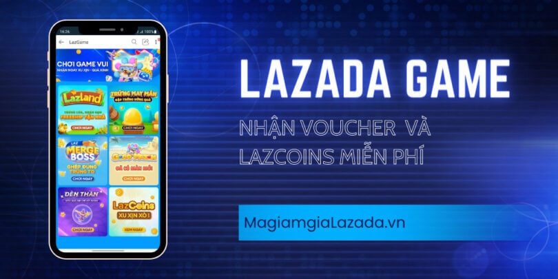 Lazada Game: Chơi game nhận Voucher + LazCoins miễn phí